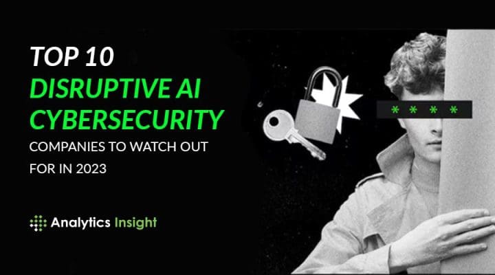 Top 10 Disruptive AI Cybersecurity Companies to Watch Out for in 2023 ... Top 10 Disruptive AI Cybersecurity Companies to Watch Out for in 2023 ...