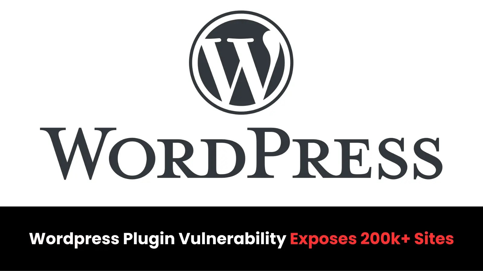 Wordpress Plugin Vulnerability Exposes 200k Sites To Code Execution